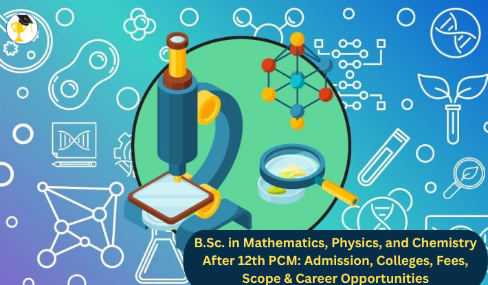 B.Sc. in Mathematics, Physics, and Chemistry After 12th PCM: Admission ...