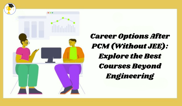 Career Options After PCM (Without JEE): Explore the Best Courses Beyond ...