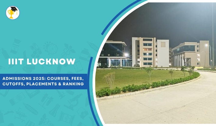 IIIT Lucknow Admissions 2025 – Courses, Fees, Cutoffs, Placements & Ranking