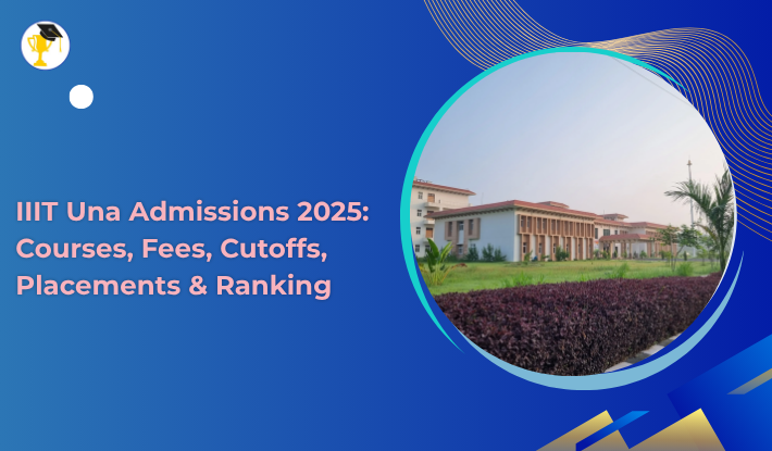 IIIT Una Admissions 2025 – Courses, Fees, Cutoffs, Placements & Ranking