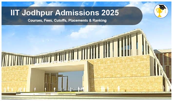 IIT Jodhpur Admissions 2025: Courses, Fees, Cutoffs, Placements & Ranking