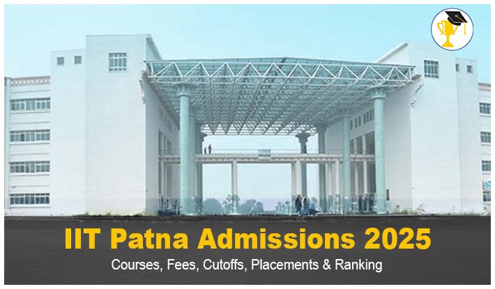 IIT Patna Admissions 2025: Courses, Fees, Cutoffs, Placements & Ranking
